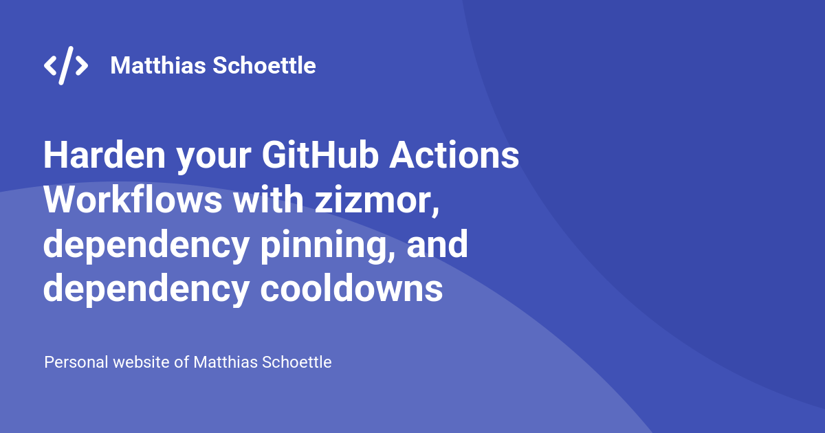 Harden your GitHub Actions Workflows with zizmor, dependency pinning ...
